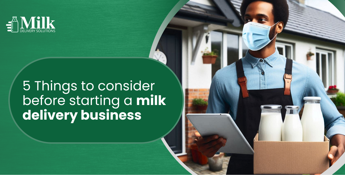 Things to Consider Before Starting a Milk Delivery Business